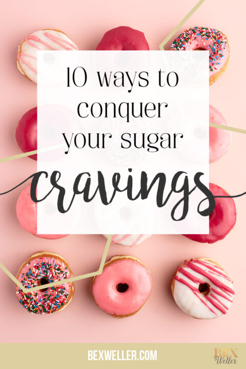 10 Ways to Conquer Sugar Cravings - Bex Weller